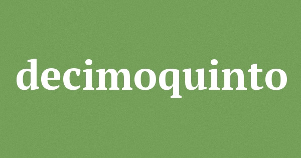 decimoquinto sinonimi, decimoquinto contrari :: Sinonimi - Contrari