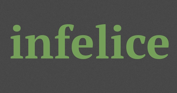 infelice sinonimi, infelice contrari :: Sinonimi - Contrari