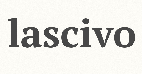 lascivo sinonimi, lascivo contrari :: Sinonimi - Contrari