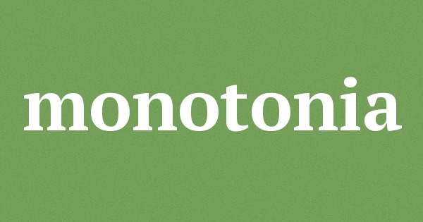 monotonia sinonimi, monotonia contrari :: Sinonimi - Contrari